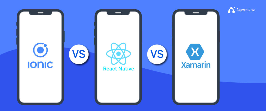 Ionic vs React Native vs Xamarin﻿: Which One To Choose? - Appventurez