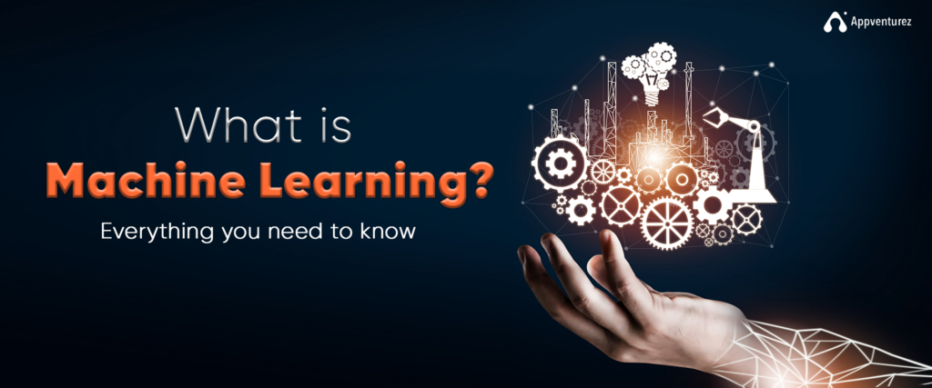 What is Machine Learning? Everything you Need to Know
