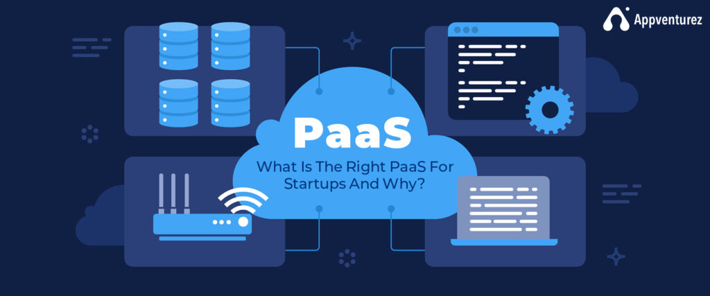 What Is The Right PaaS For Startups And Why - PaaS