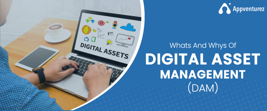 Whats And Whys Of Digital Asset Management (DAM)