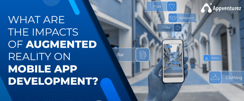 Know About Impacts of Augmented Reality on Mobile App Development
