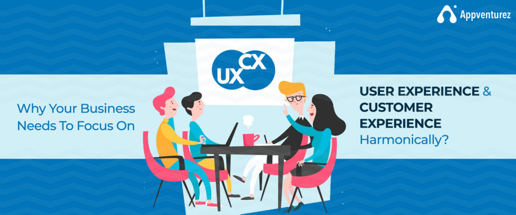 Why Should A Company Focus On User Experience & Customer Experience?