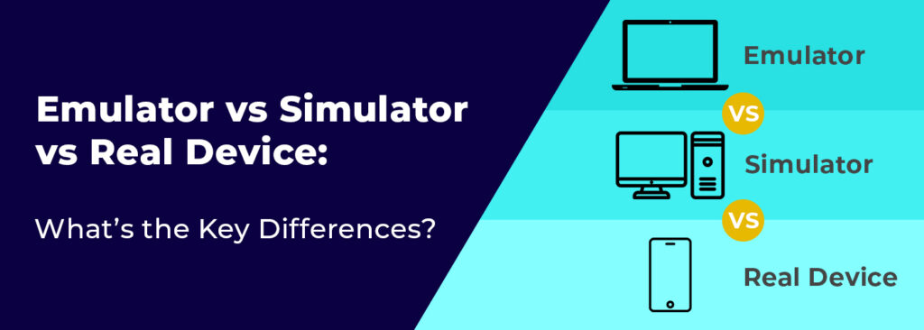 Emulator vs Simulator vs Real Device: Key Differences